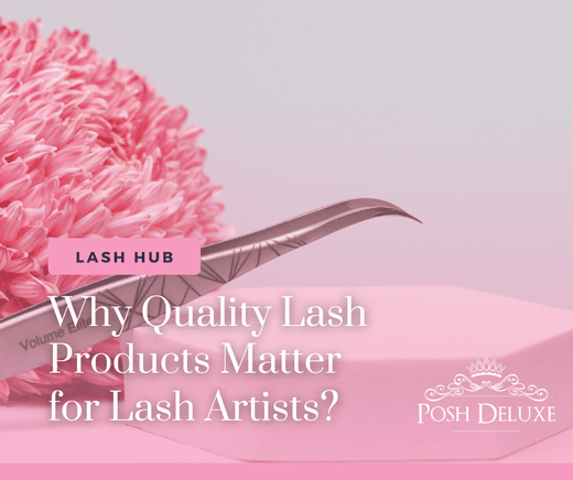 Why Quality Lash Products Matter for Lash Artists? – Posh Deluxe
